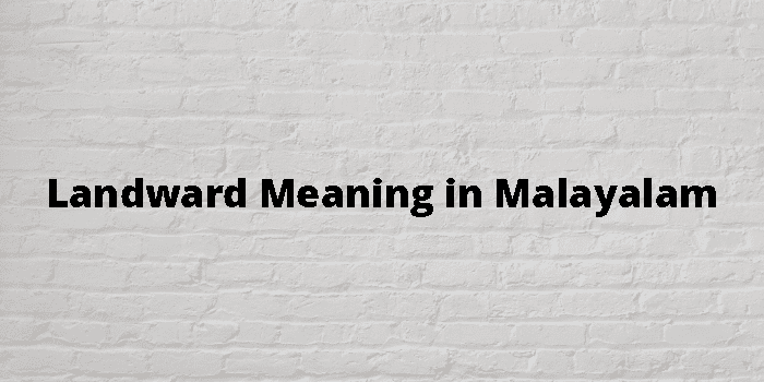 Landward Meaning In Malayalam - മലയാളം അർത്ഥം