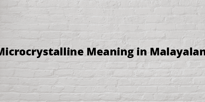 Microcrystalline Meaning In Malayalam - മലയാളം അർത്ഥം