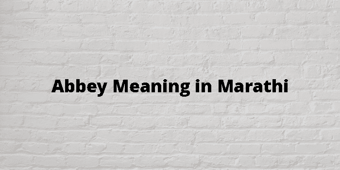 Abbey Meaning In Marathi - मराठी अर्थ