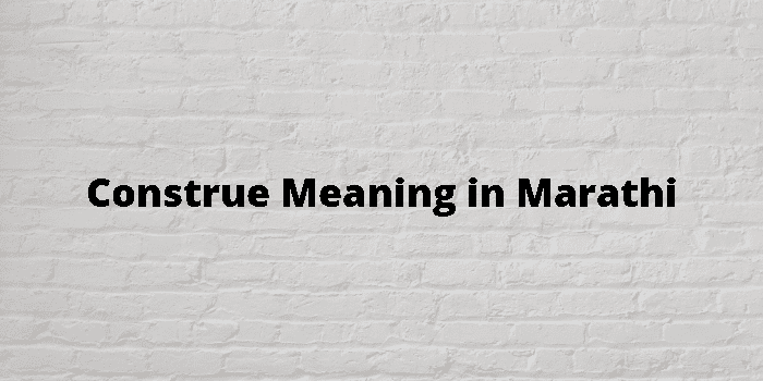 Construe Meaning In Marathi - मराठी अर्थ