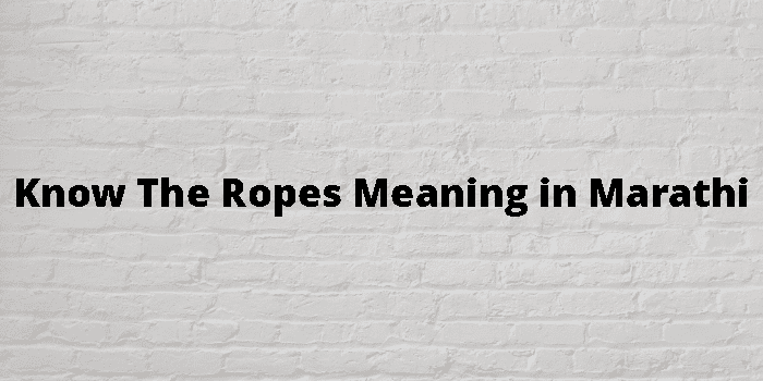 Know The Ropes Meaning In Marathi - मराठी अर्थ