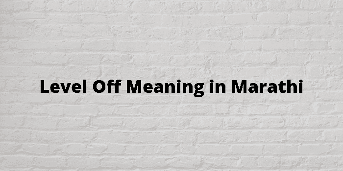 Level Off Meaning In Marathi - मराठी अर्थ