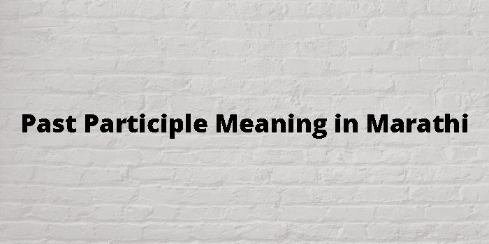 Past Participle Meaning In Marathi - मराठी अर्थ