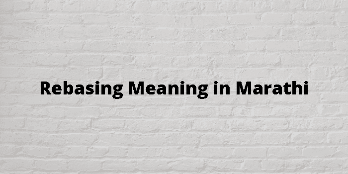 Rebasing Meaning In Marathi - मराठी अर्थ