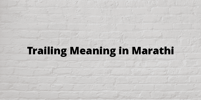 Trailing Meaning In Marathi - मराठी अर्थ