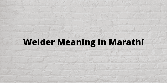 Welder Meaning In Marathi - मराठी अर्थ