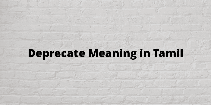 Deprecate Meaning In Tamil - தமிழ் அர்த்தம்