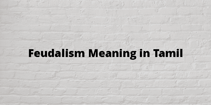 Feudalism Meaning In Tamil - தமிழ் அர்த்தம்