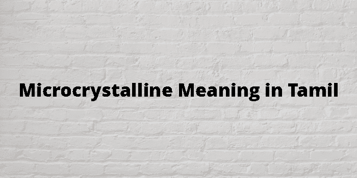 Microcrystalline Meaning In Tamil - தமிழ் அர்த்தம்