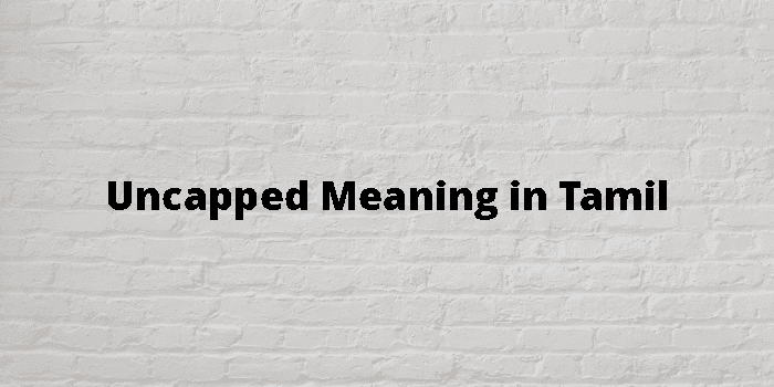 Uncapped Meaning In Tamil - தமிழ் அர்த்தம்
