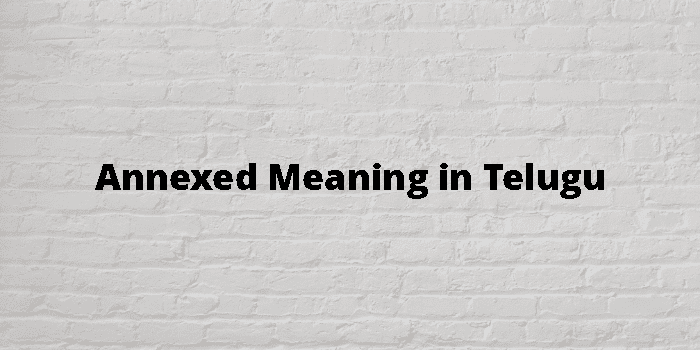 Annexed Meaning In Telugu - తెలుగు అర్థం