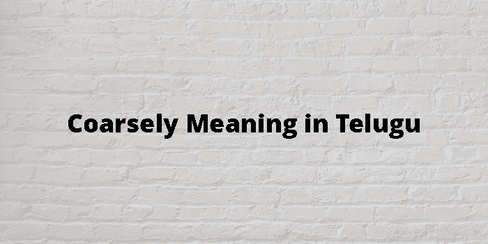 Coarsely Meaning In Telugu - తెలుగు అర్థం