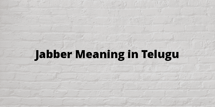 Jabber Meaning In Telugu - తెలుగు అర్థం
