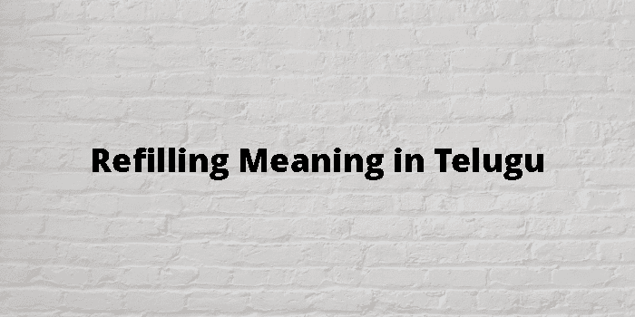 Refilling Meaning In Telugu - తెలుగు అర్థం