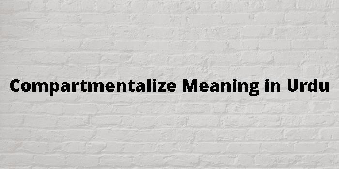 Compartmentalize Meaning In Urdu - اردو معنی
