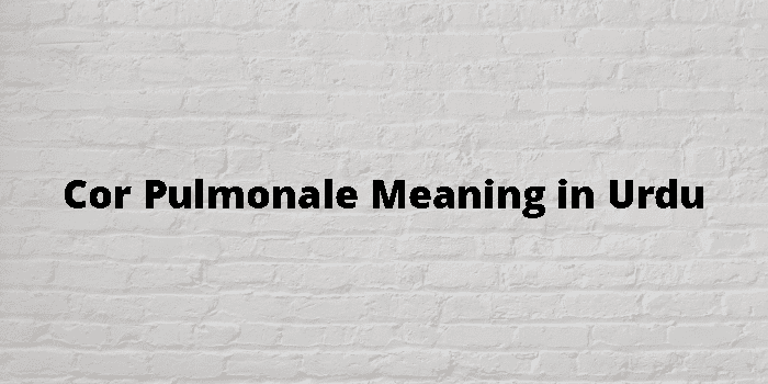Cor Pulmonale Meaning In Urdu - اردو معنی