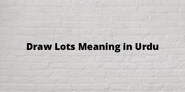 Draw Lots Meaning In Urdu - اردو معنی