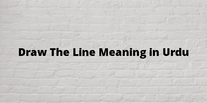Draw The Line Meaning In Urdu - اردو معنی
