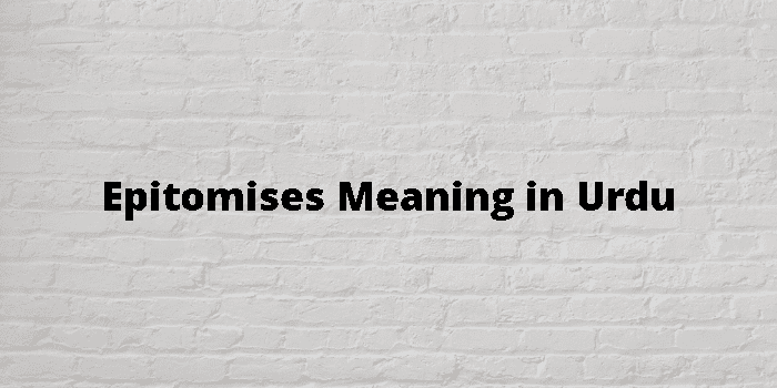 Epitomises Meaning In Urdu - اردو معنی