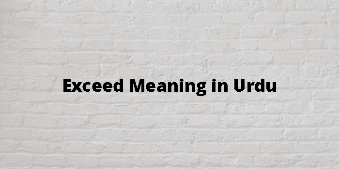 Exceed Meaning In Urdu - اردو معنی