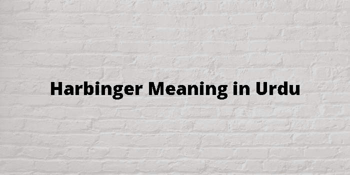 Harbinger Meaning In Urdu - اردو معنی