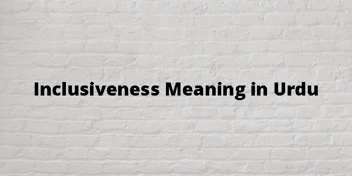 Inclusiveness Meaning In Urdu - اردو معنی