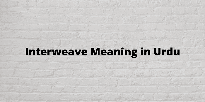 Interweave Meaning In Urdu - اردو معنی