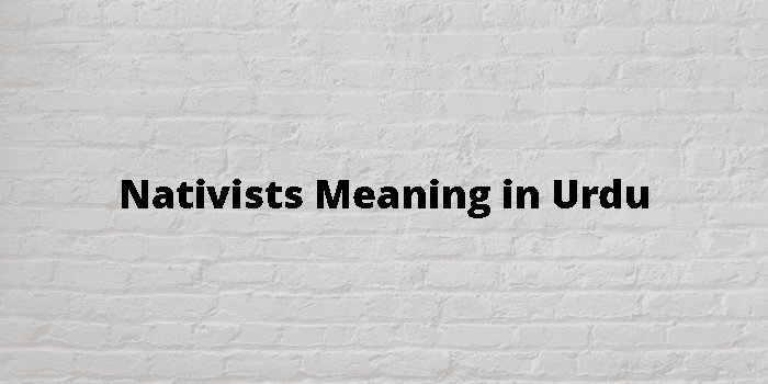 Nativists Meaning In Urdu - اردو معنی