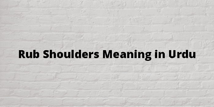 Rub Shoulders Meaning In Urdu - اردو معنی