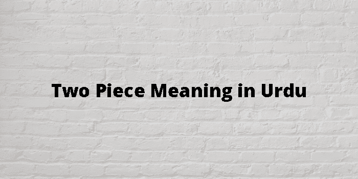 Two Piece Meaning In Urdu - اردو معنی